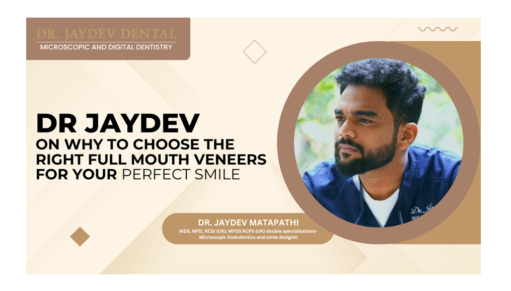 Dr. Jaydev on Why to Choose the Right Full Mouth Veneers for Your Perfect Smile - News Head